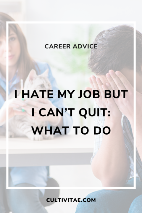 I Hate My Job But I Can’t Quit - CultiVitae - Cultivate Your Life and ...